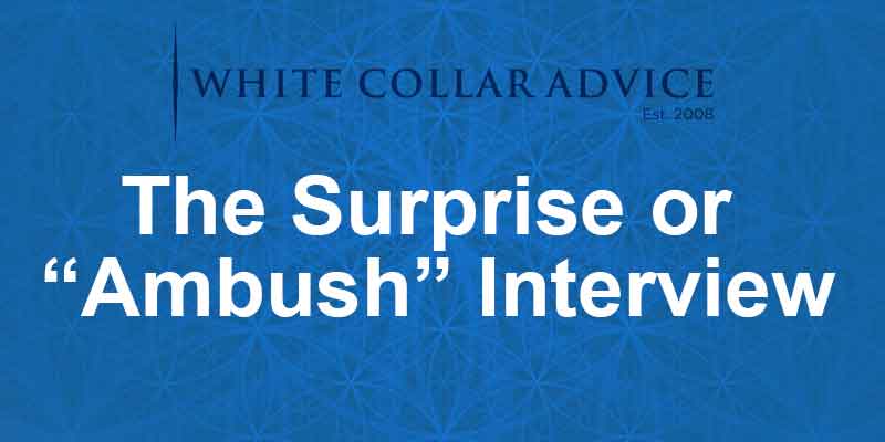 The Surprise or “Ambush” Interview - White Collar Advice