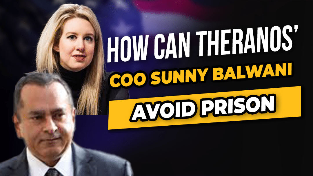 Can Theranos’ COO Sunny Balwani Avoid Federal Prison? - White Collar Advice