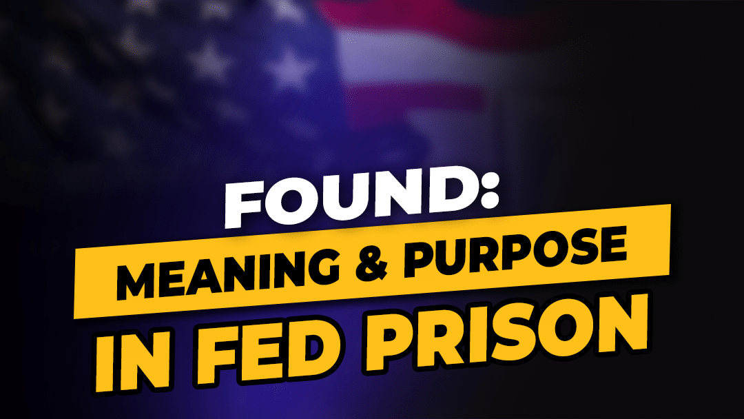 How I Found Meaning and Purpose In Federal Prison? - White Collar Advice